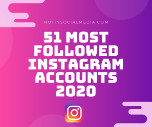 51 Most Followed Instagram Accounts of 2020 [A Comprehensive List]